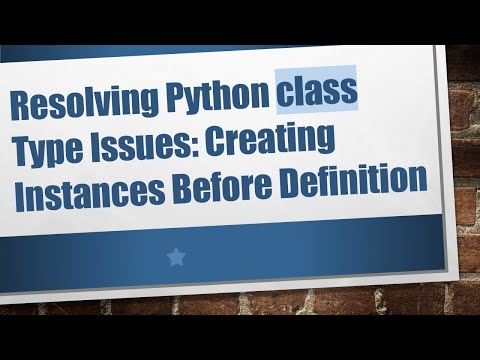 Resolving Python class Type Issues: Creating Instances Before Definition