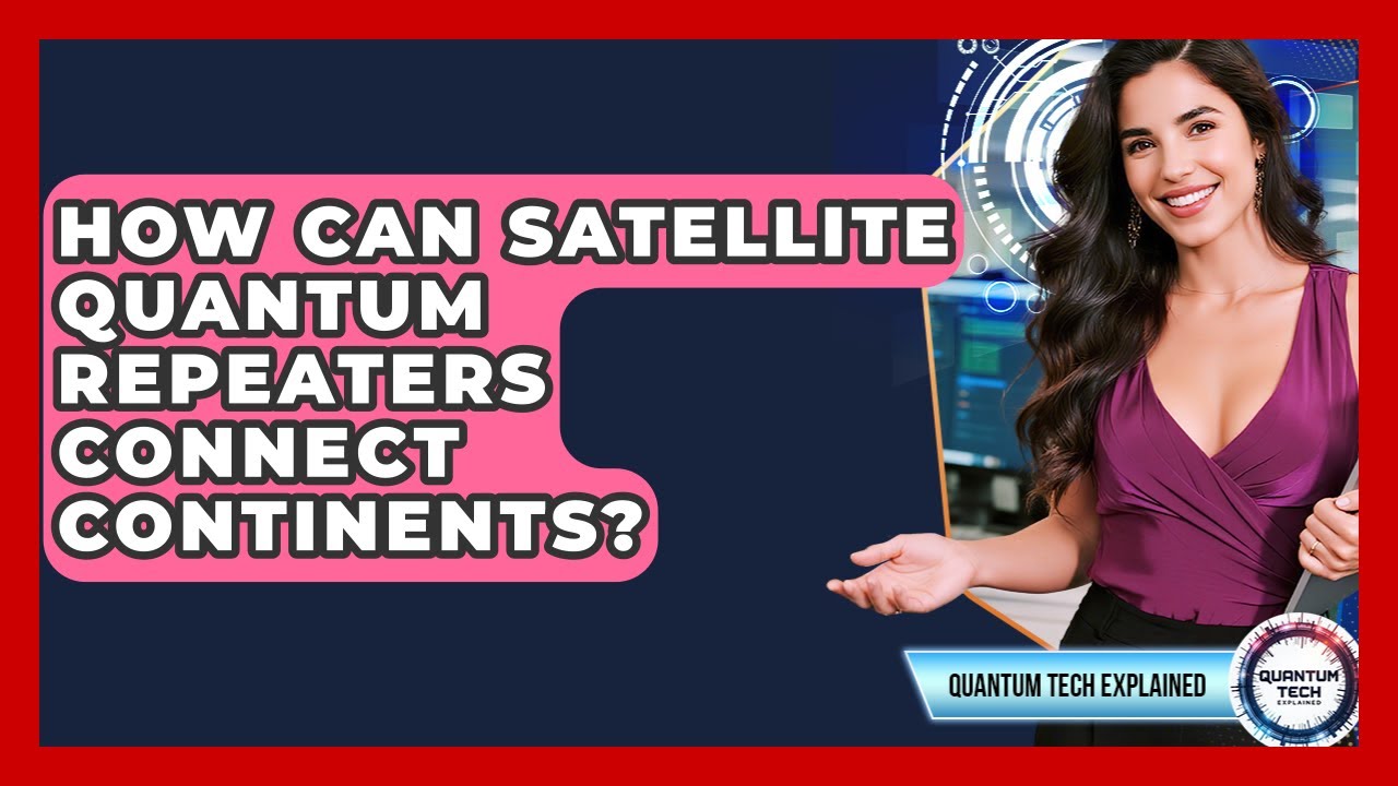 How Can Satellite Quantum Repeaters Connect Continents? - Quantum Tech Explained