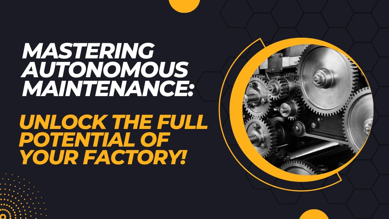 Mastering Autonomous Maintenance: Unlock the Full Potential of Your Factory!