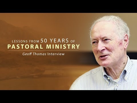 Lessons from 50 Years of Pastoral Ministry - Geoff Thomas Interview