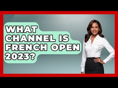 What Channel Is French Open 2023? - France Fact File