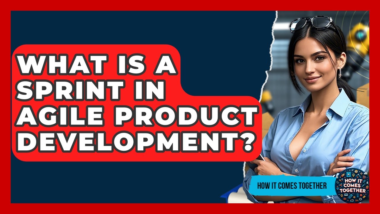 What Is A Sprint In Agile Product Development? - How It Comes Together