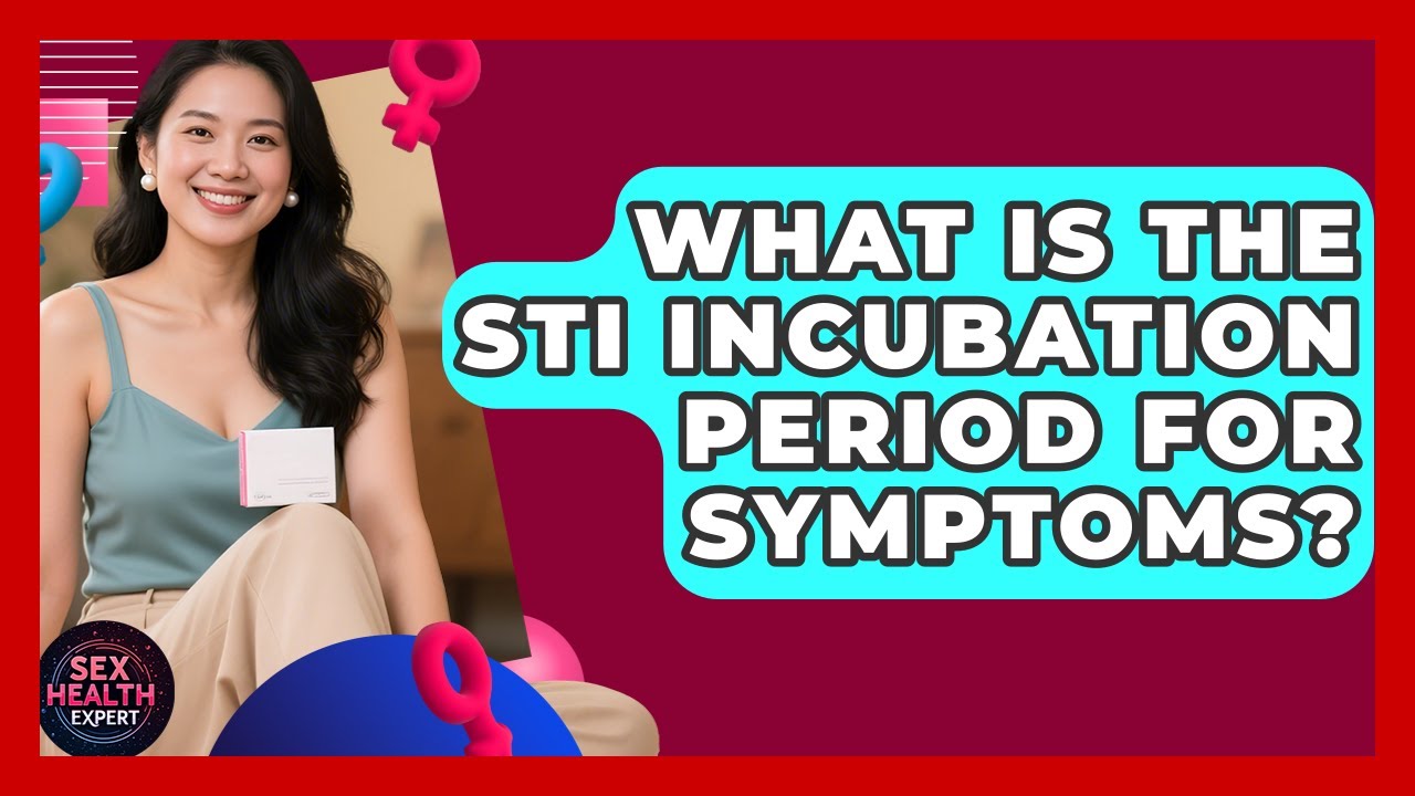 What Is The STI Incubation Period For Symptoms? - Sex Health Expert