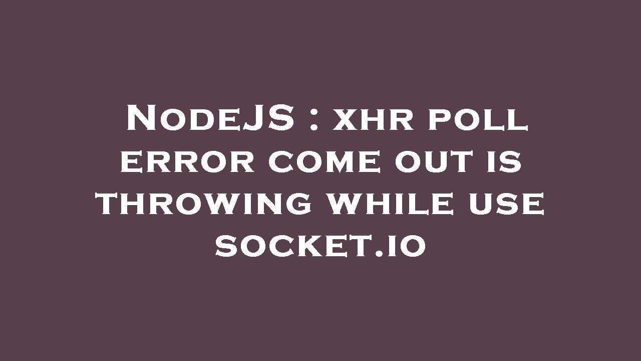 NodeJS : xhr poll error come out is throwing while use socket.io