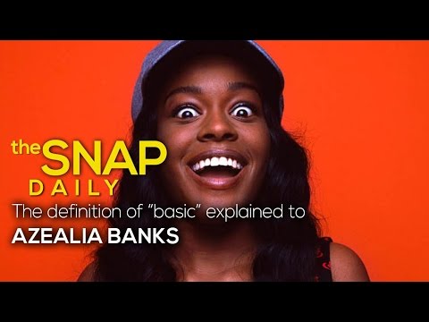 The definition of “basic" explained to Azealia Banks | the SNAP Daily -- #52