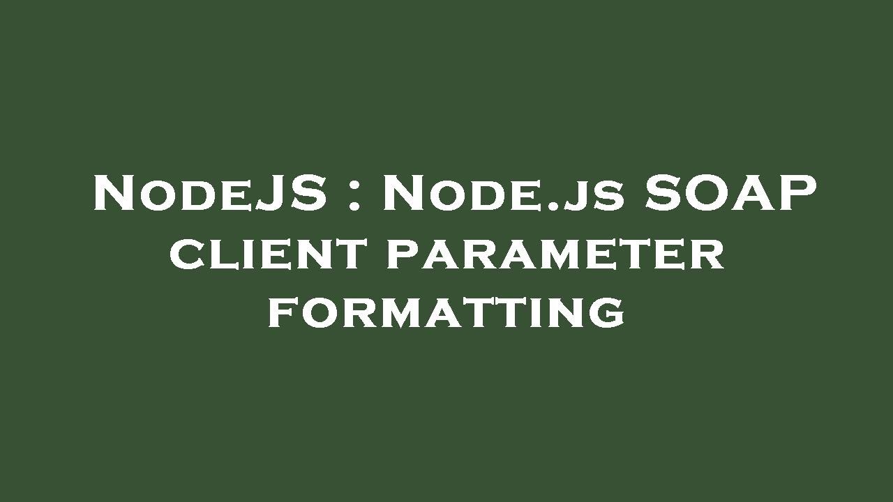 NodeJS : Node.js SOAP client parameter formatting