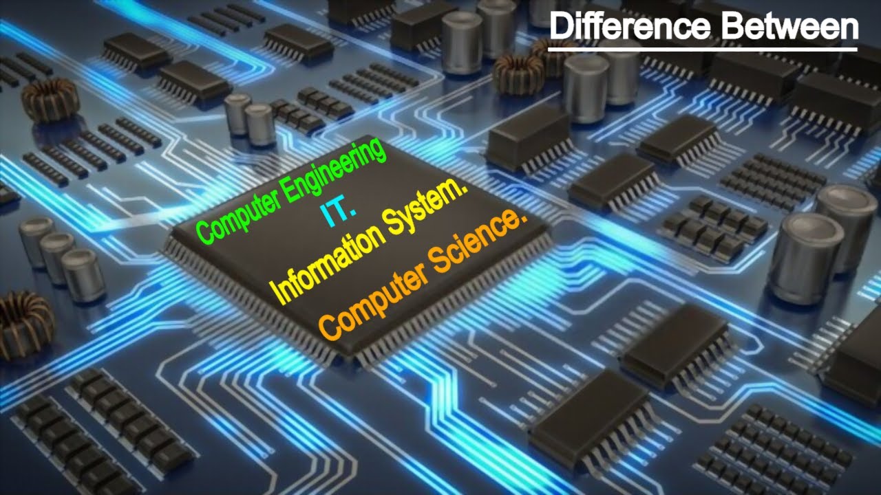 Difference between Computer Engineering, Information System, IT and Computer Science