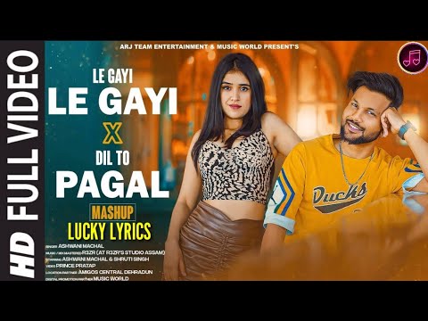 LE GAYI LE GAYI X DIL TO PAGAL MASHUP. ASHWANI MACHAL. LYRICS
