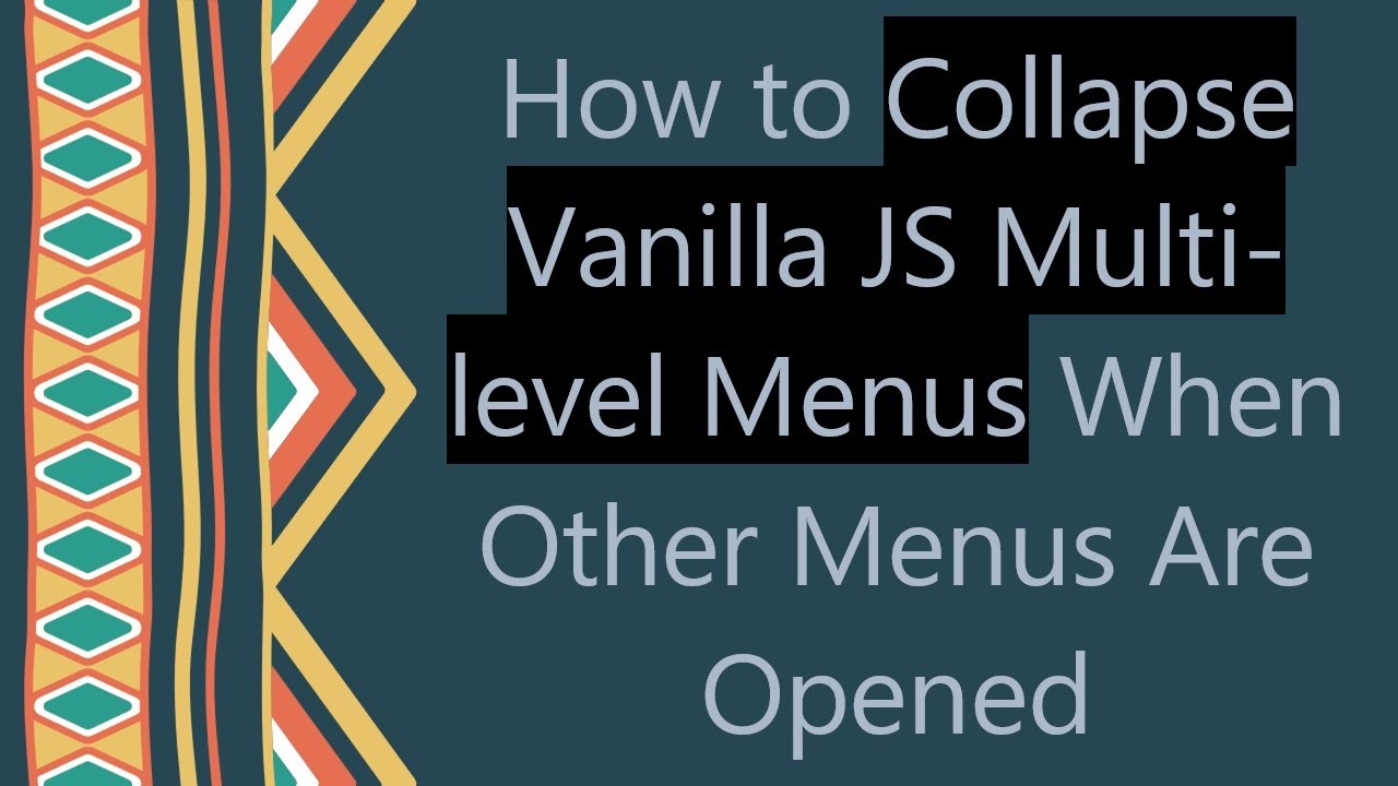 How to Collapse Vanilla JS Multi-level Menus When Other Menus Are Opened