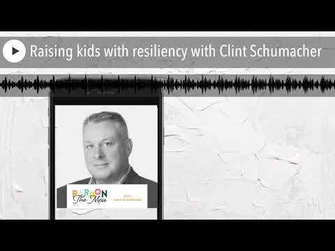 Raising kids with resiliency with Clint Schumacher