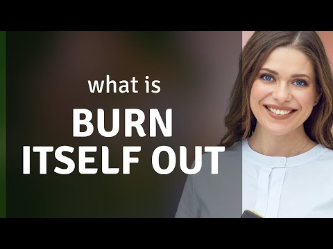 Burn Itself Out: Understanding the Phrase