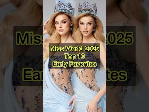 Miss World 2025 Top 10 Early Favorites #missworld #missworld2025 #72ndmissworld #pageant