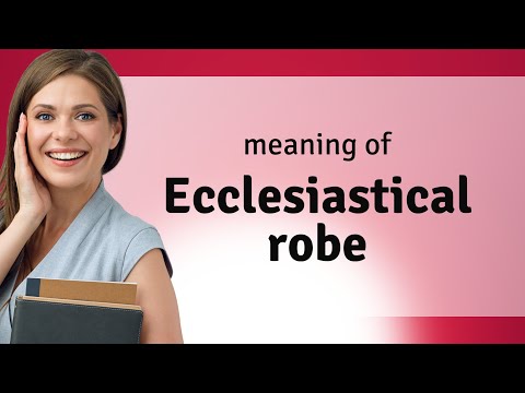 Ecclesiastical robe — what is ECCLESIASTICAL ROBE meaning
