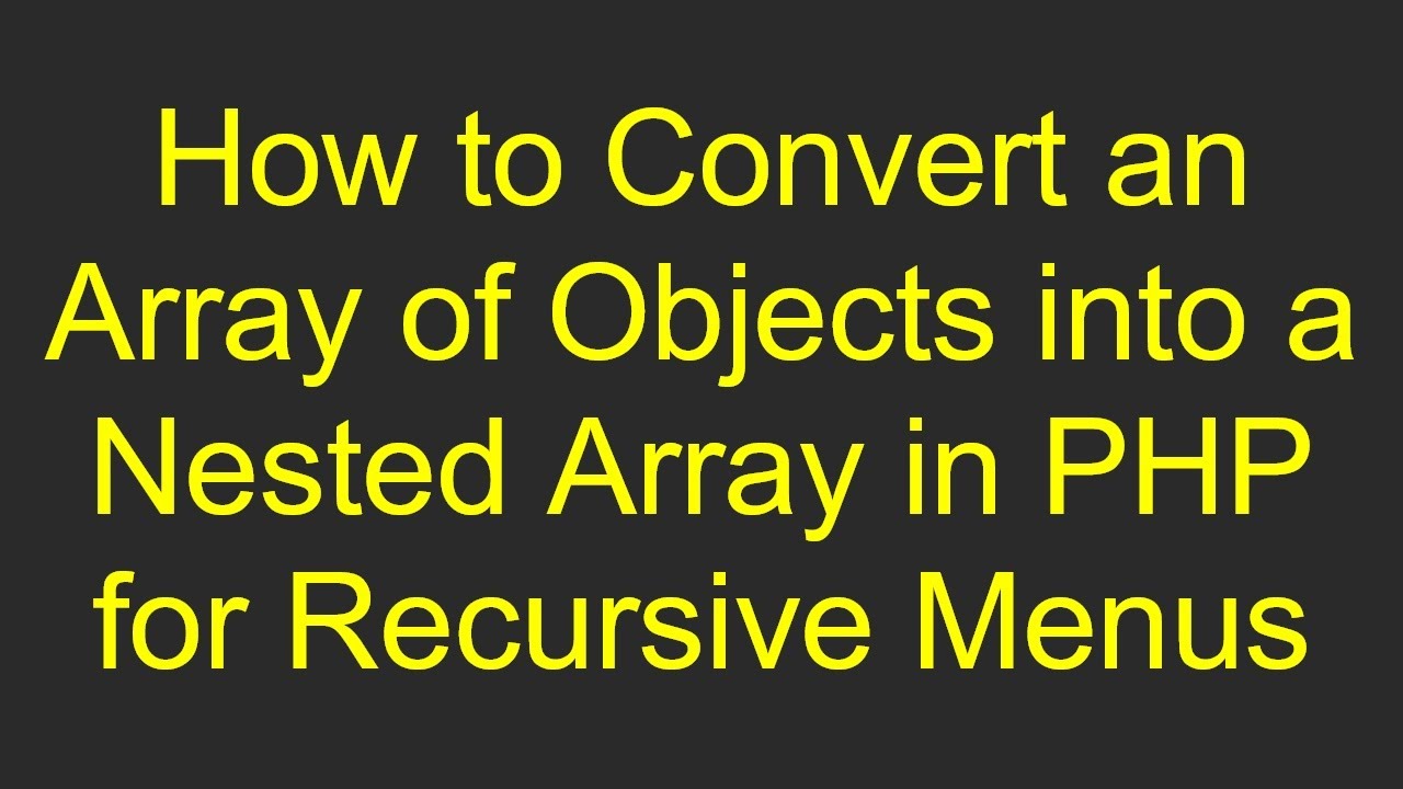 How to Convert an Array of Objects into a Nested Array in PHP for Recursive Menus
