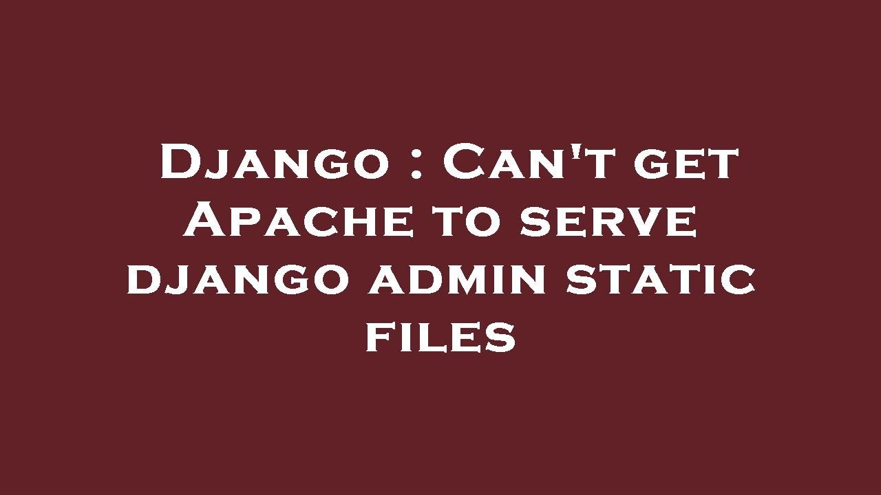 Django : Can't get Apache to serve django admin static files