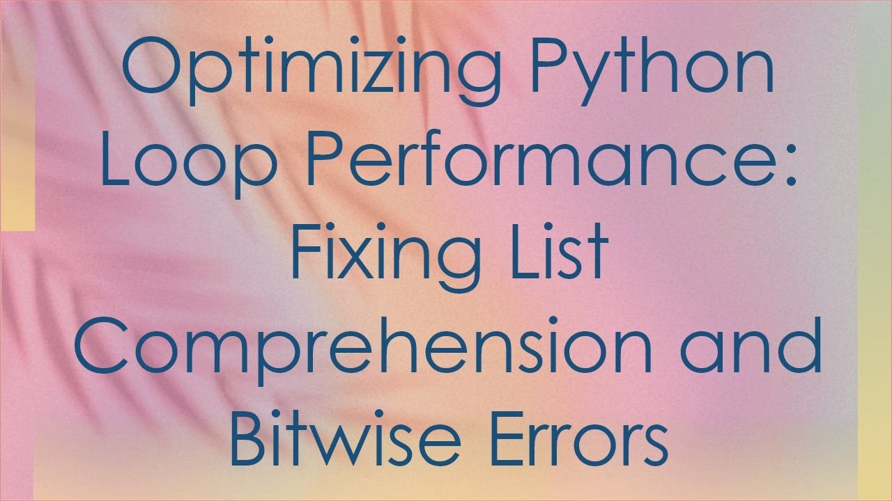 Optimizing Python Loop Performance: Fixing List Comprehension and Bitwise Errors