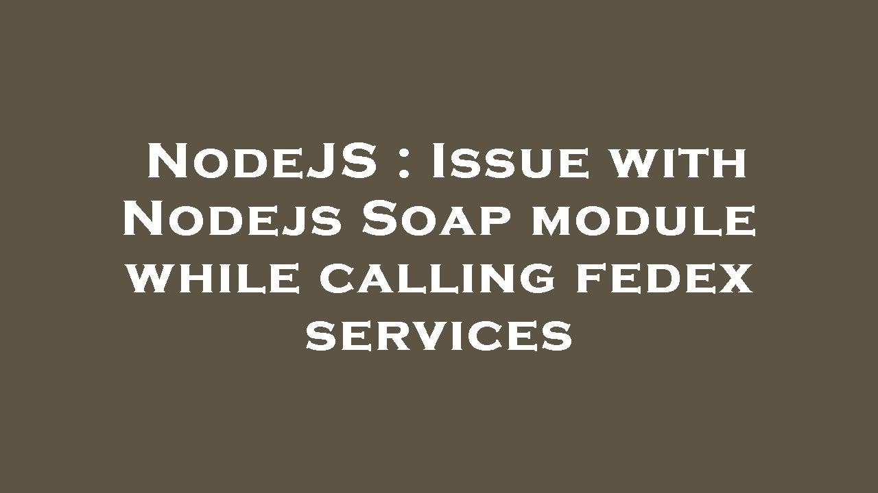 NodeJS : Issue with Nodejs Soap module while calling fedex services