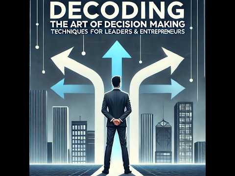Decoding the Art of Decision Making Techniques for leaders & entrepreneurs