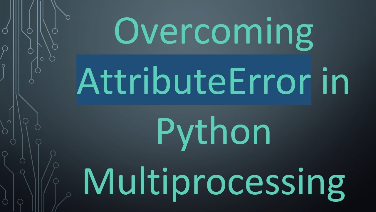Overcoming AttributeError in Python Multiprocessing