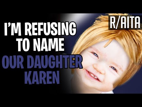 AITA Refusing To Name Our Daughter "Karen"? (r/aita)