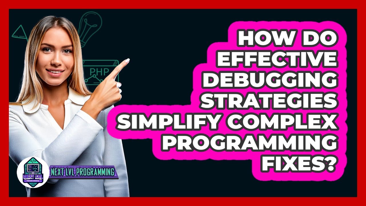 How Do Effective Debugging Strategies Simplify Complex Programming Fixes? - Next LVL Programming