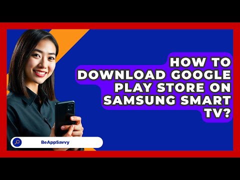 How To Download Google Play Store On
Samsung Smart TV? - Be App Savvy