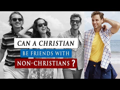 Can a CHRISTIAN be FRIENDS with a NON-CHRISTIAN or an UNBELIEVER?
