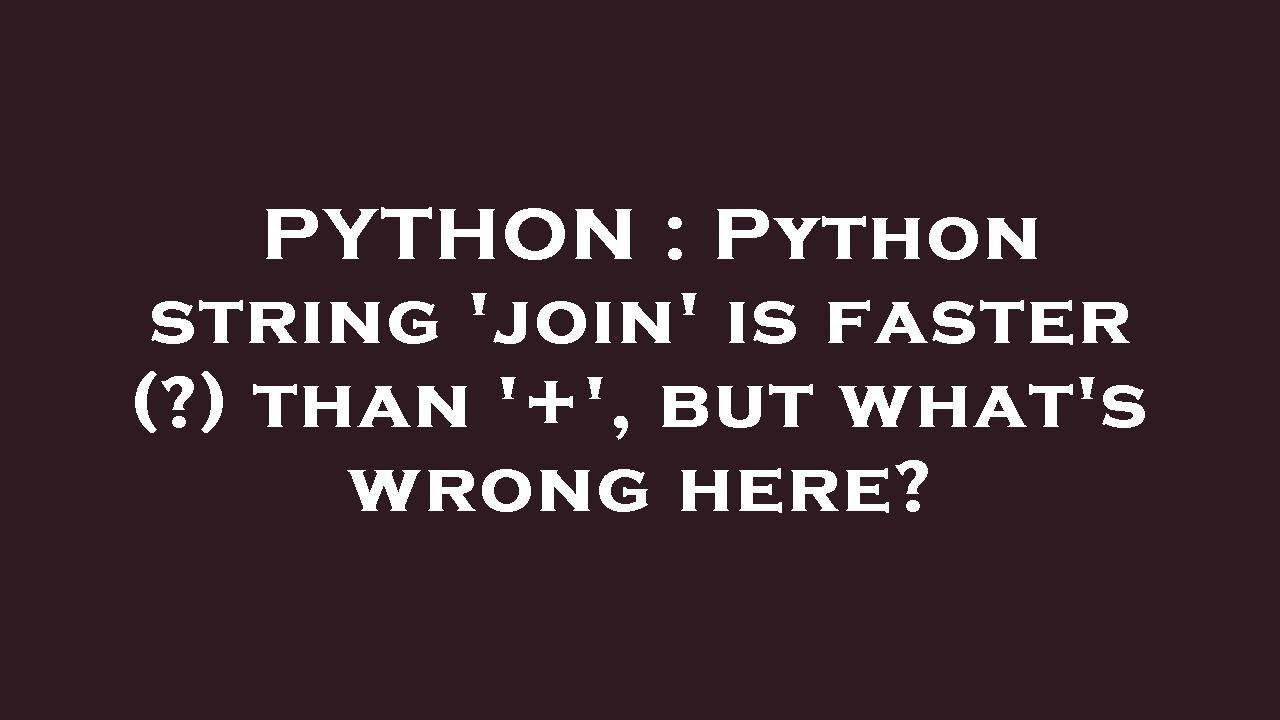 PYTHON : Python string 'join' is faster (?) than '+', but what's wrong here?