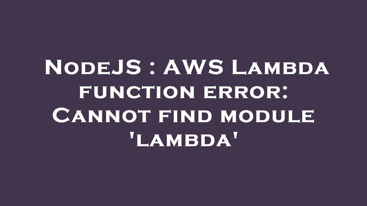 NodeJS : AWS Lambda function error: Cannot find module 'lambda'