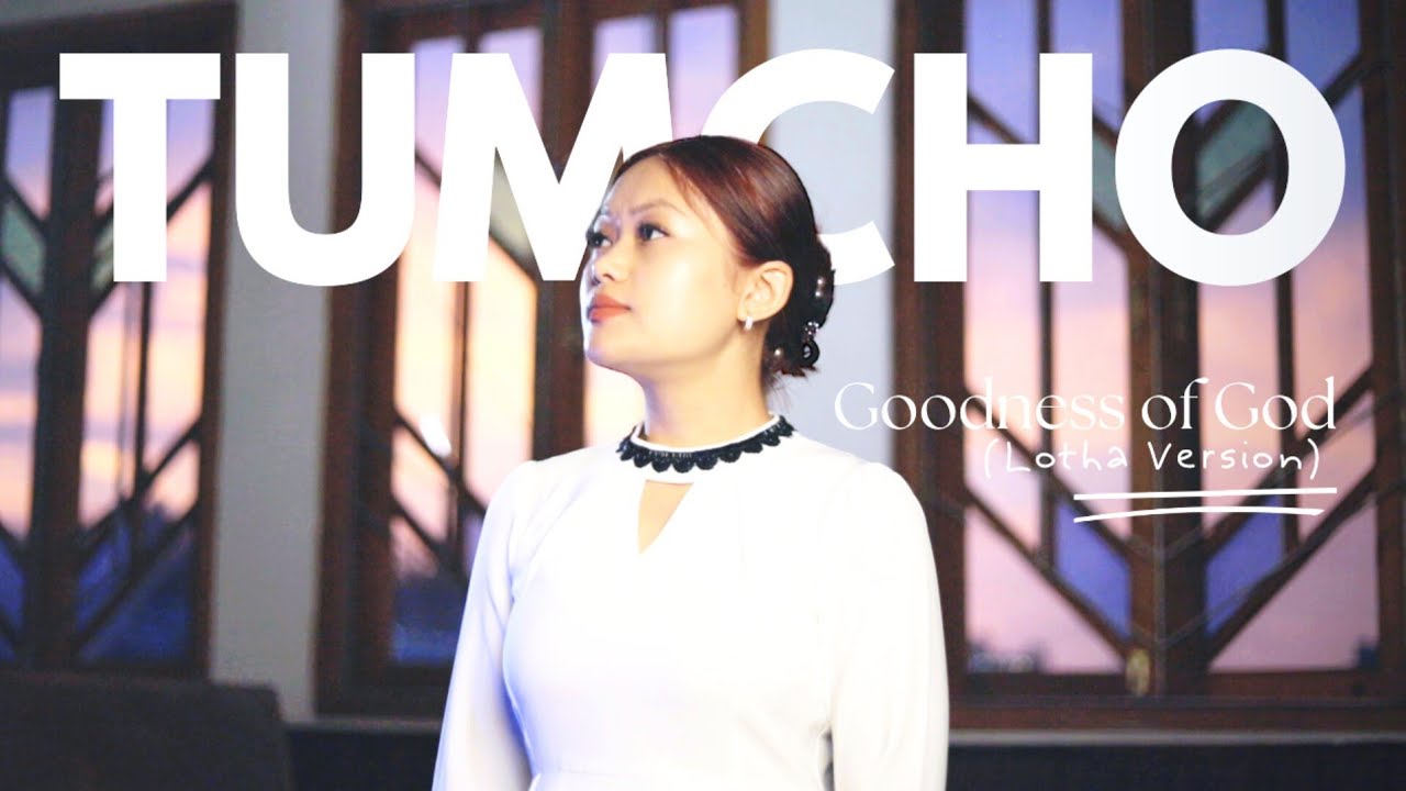 Tumcho (Tutu) releases heartfelt Lotha rendition of “Goodness of God ...