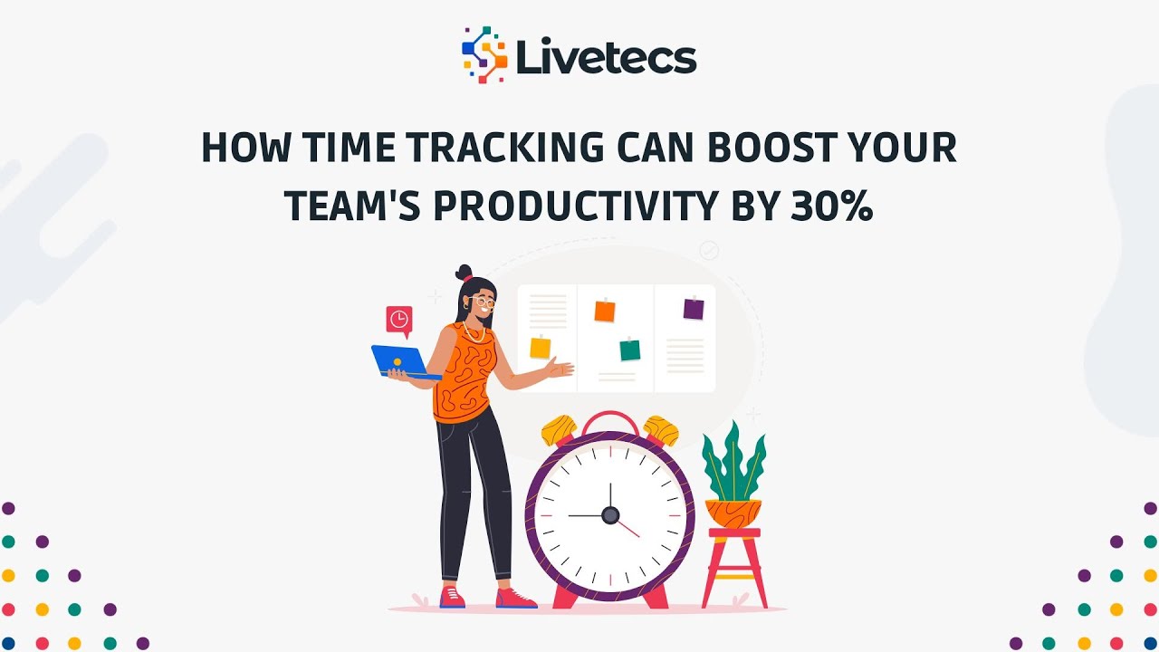 How Time Tracking Can Boost Your Team's Productivity by 30 %? | Livetecs