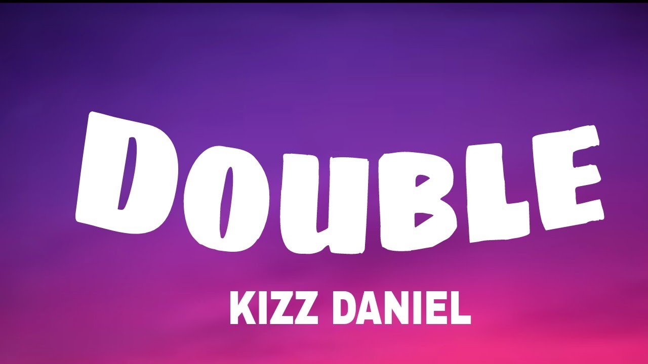 Kizz Daniel - Double (Lyrics) Baby sha