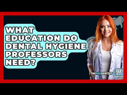 What Education Do Dental Hygiene Professors Need? - The Pro Dentist
