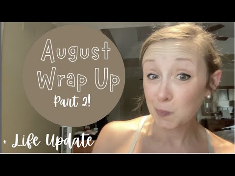 August Wrap Up and Life Update!
