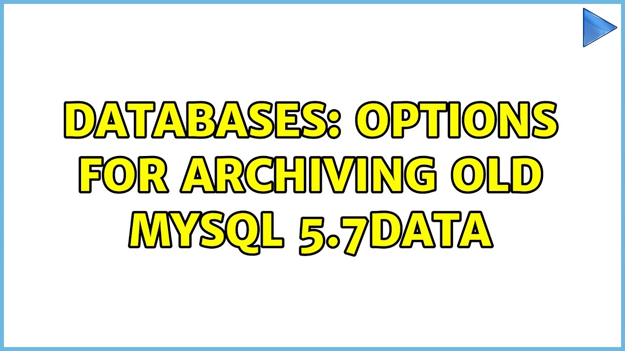 Databases: Options for archiving old MySQL 5.7data