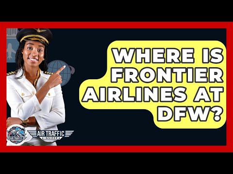 Where Is Frontier Airlines At DFW? - Air Traffic Insider