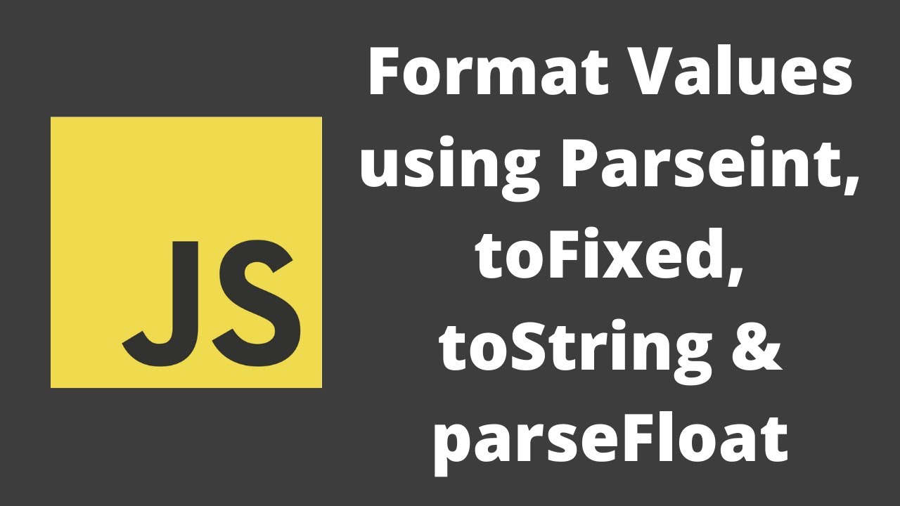 45. Format Values in the javascript. Usage of toString, toFixed, parseInt and parseFloat methods
