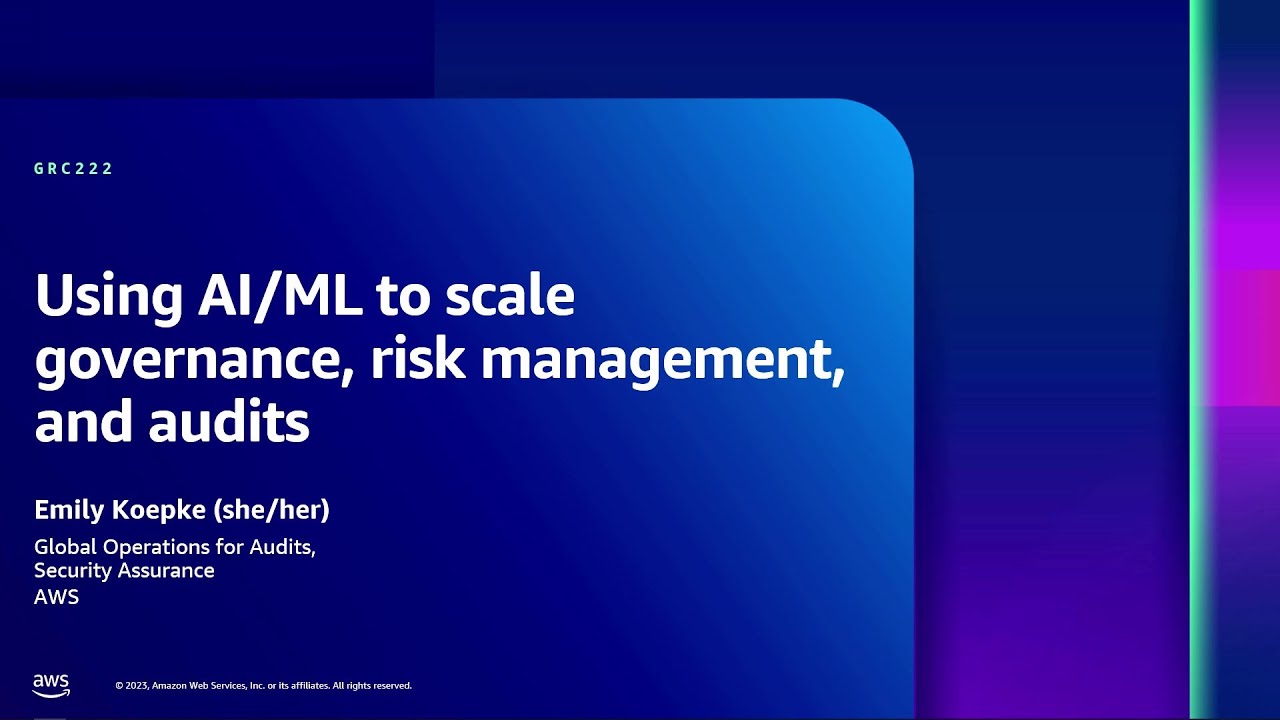 AWS re:Inforce 2023 - Using AI/ML to scale governance, risk management, and audits  (GRC222)