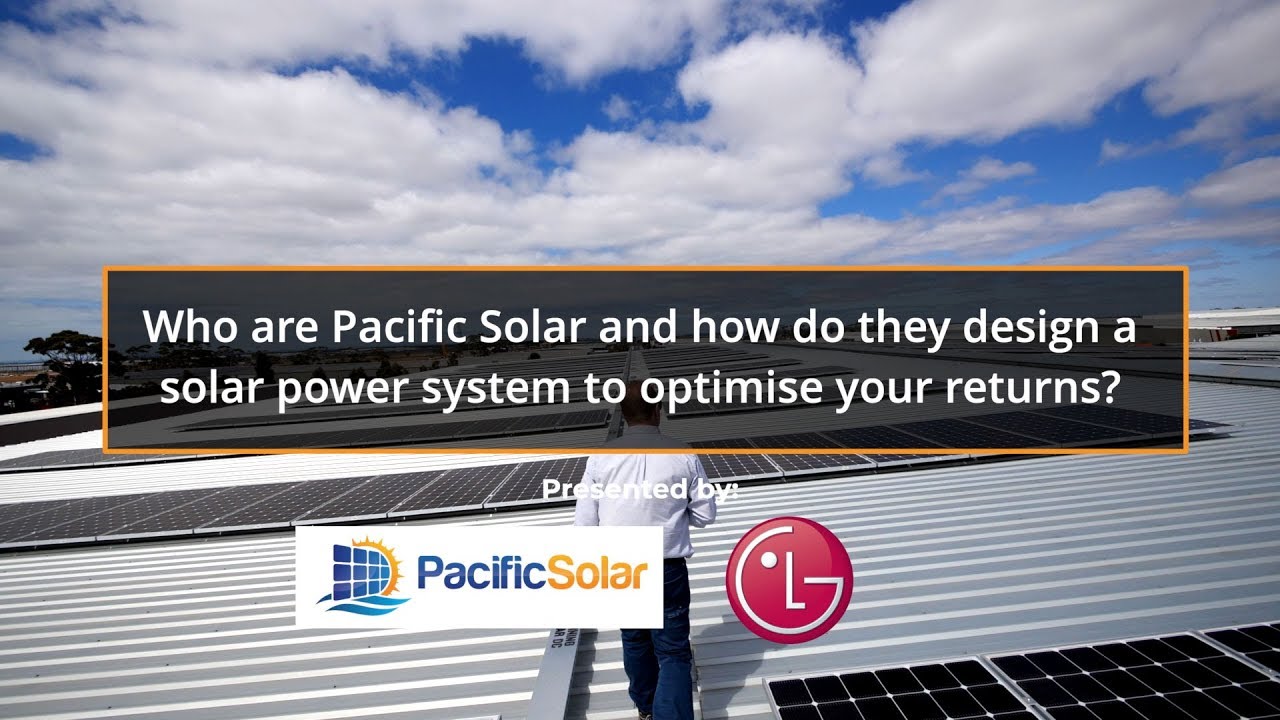 Who are Pacific Solar and how do they design a solar power system to optimise your returns?
