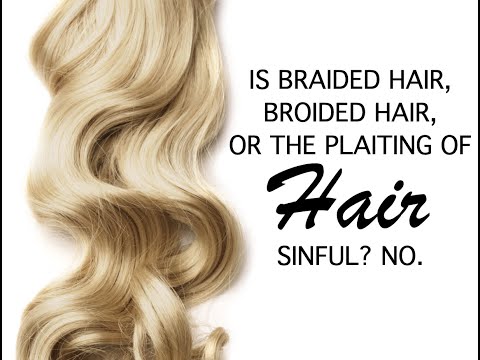 Is Braided Hair, Broided Hair, or the Plaiting of Hair Sinful? No. 1 Tim. 2:9 & 1 Peter 3:3 (#99)