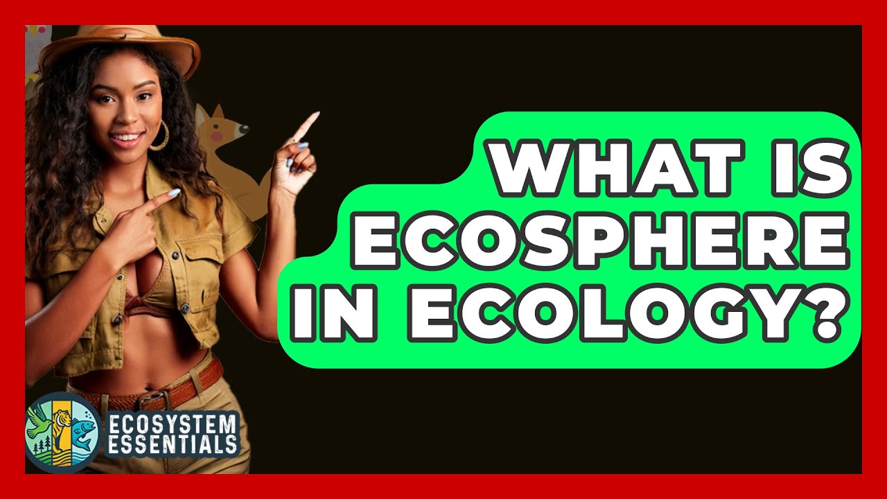 What Is Ecosphere In Ecology? - Ecosystem Essentials