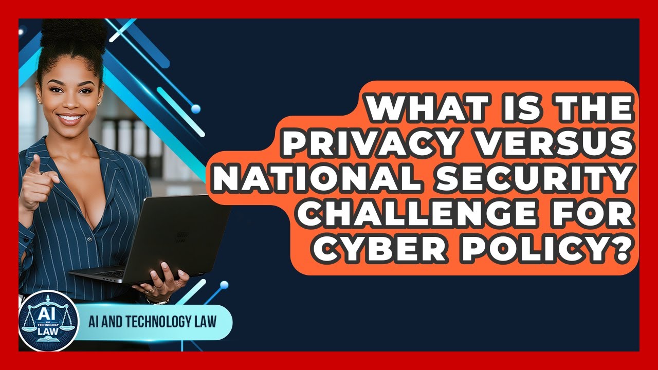 What Is The Privacy Versus National Security Challenge For Cyber Policy? - AI and Technology Law