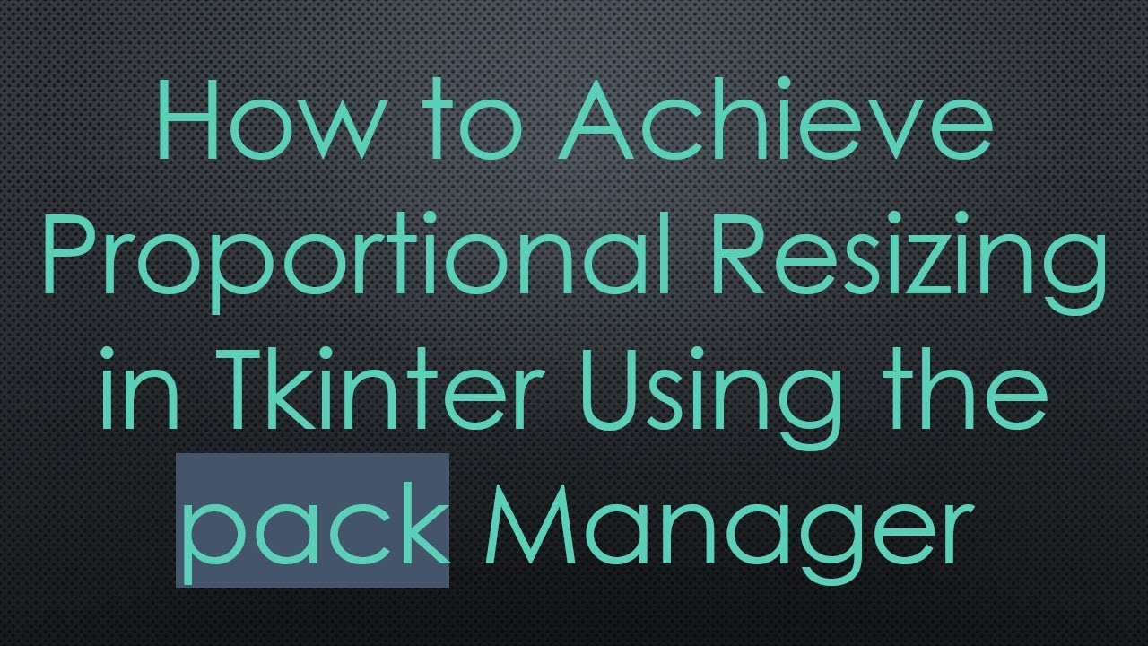 How to Achieve Proportional Resizing in Tkinter Using the pack Manager