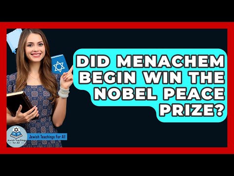 Did Menachem Begin Win The Nobel Peace Prize? - Jewish Teachings For All