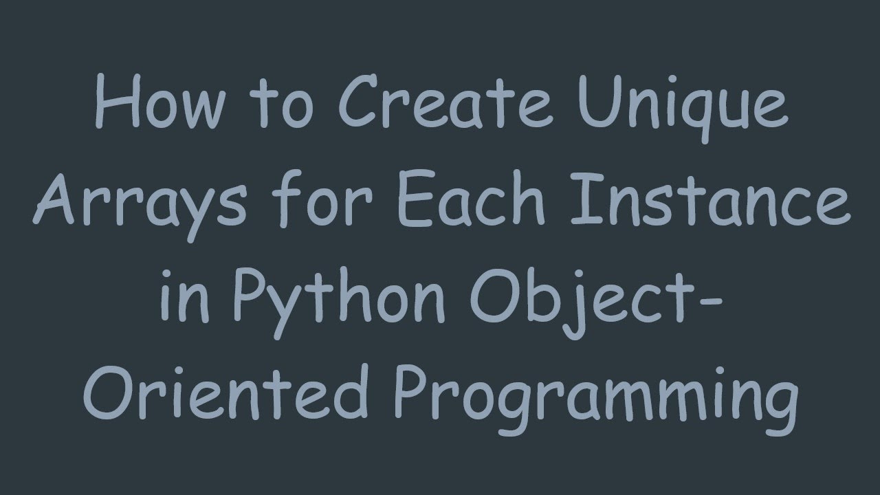 How to Create Unique Arrays for Each Instance in Python Object-Oriented Programming