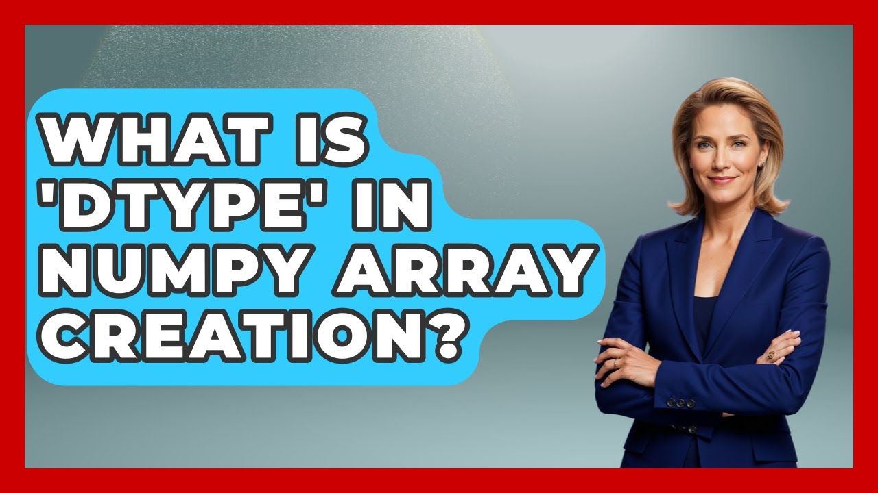 What Is 'dtype' In NumPy Array Creation? - Python Code School