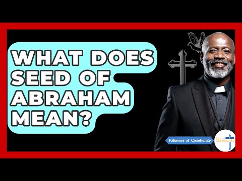 What Does Seed Of Abraham Mean? - Followers Of Christianity