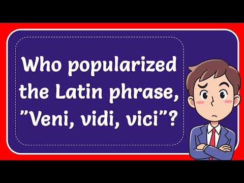 Who popularized the Latin phrase, "Veni, vidi, vici"? Answer
