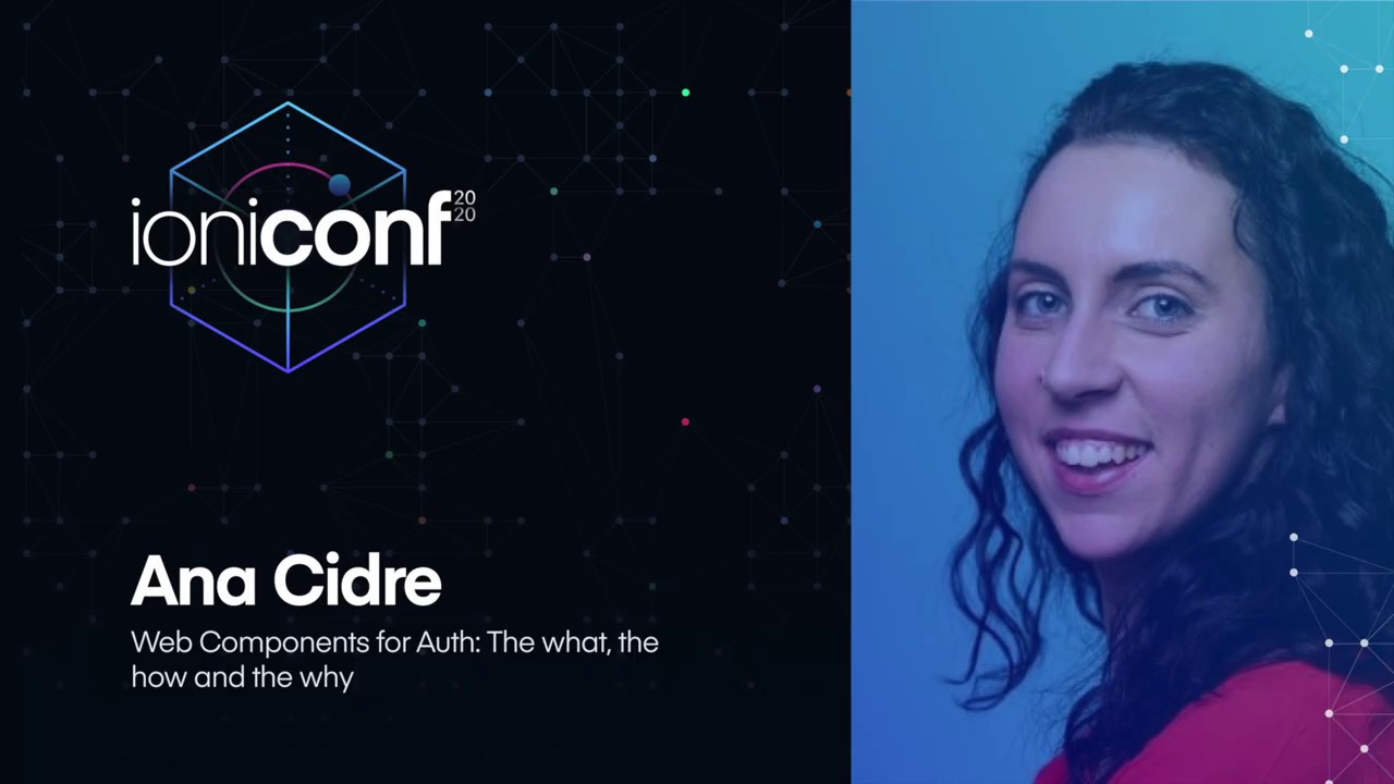 Web Components for Auth: The what, the how and the why | Ana Cidre | Ioniconf 2020
