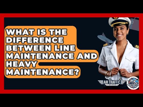 What Is The Difference Between Line Maintenance And Heavy Maintenance? - Air Traffic Insider